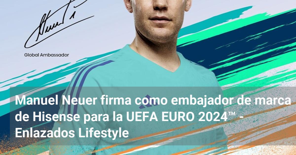 Manuel Neuer firma como embajador de marca de Hisense para la UEFA EURO ...